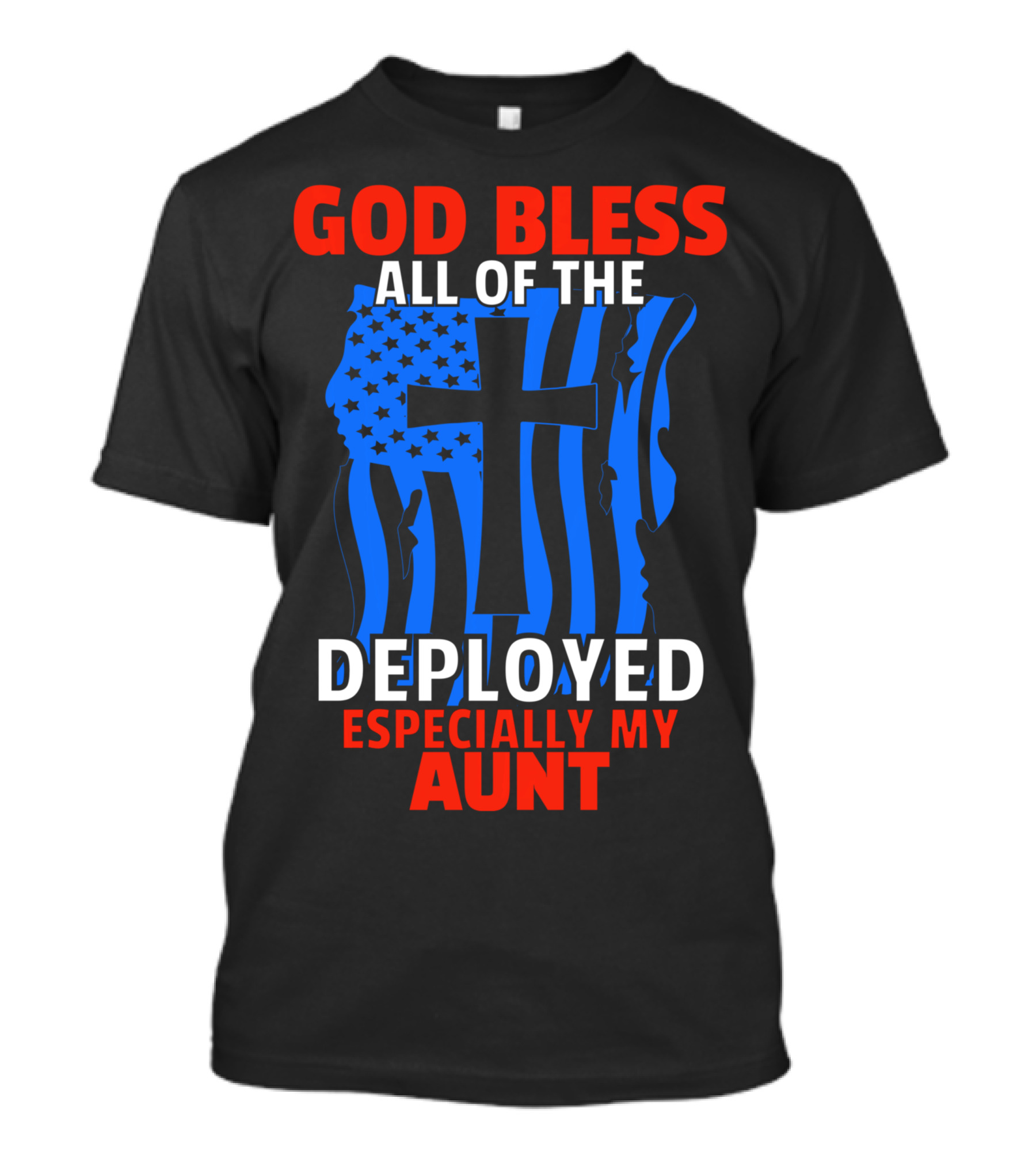 GOD BLESS ALL OF THE DEPLOYED ESPECIALLY MY AUNT T-Shirt