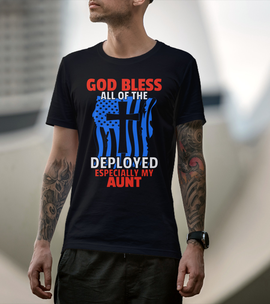 GOD BLESS ALL OF THE DEPLOYED ESPECIALLY MY AUNT T-Shirt