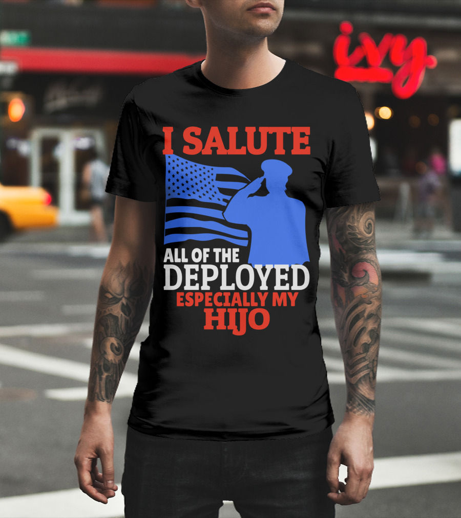 I Salute All Of The Deployed Especially My Hijo T-Shirt