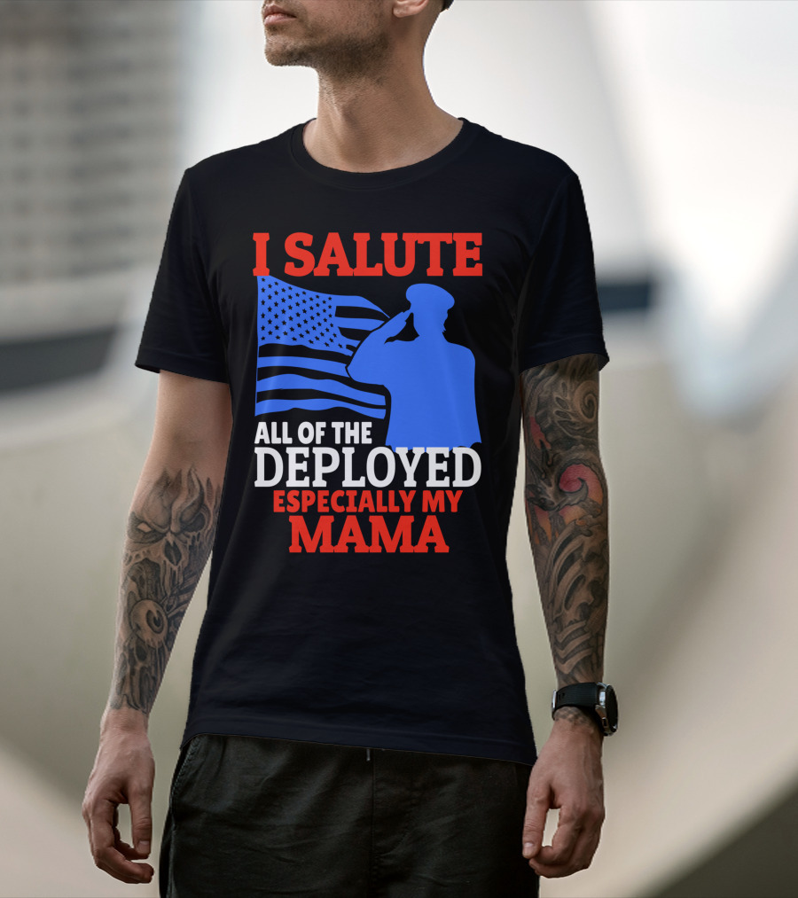 I Salute All Of The Deployed Especially My Mama T-Shirt