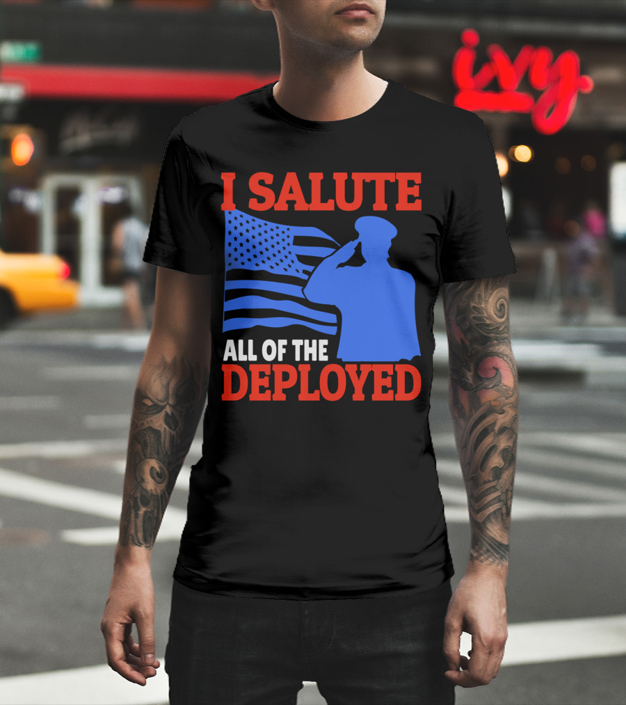 I Salute All Of The Deployed Military Support American Flag T-Shirt