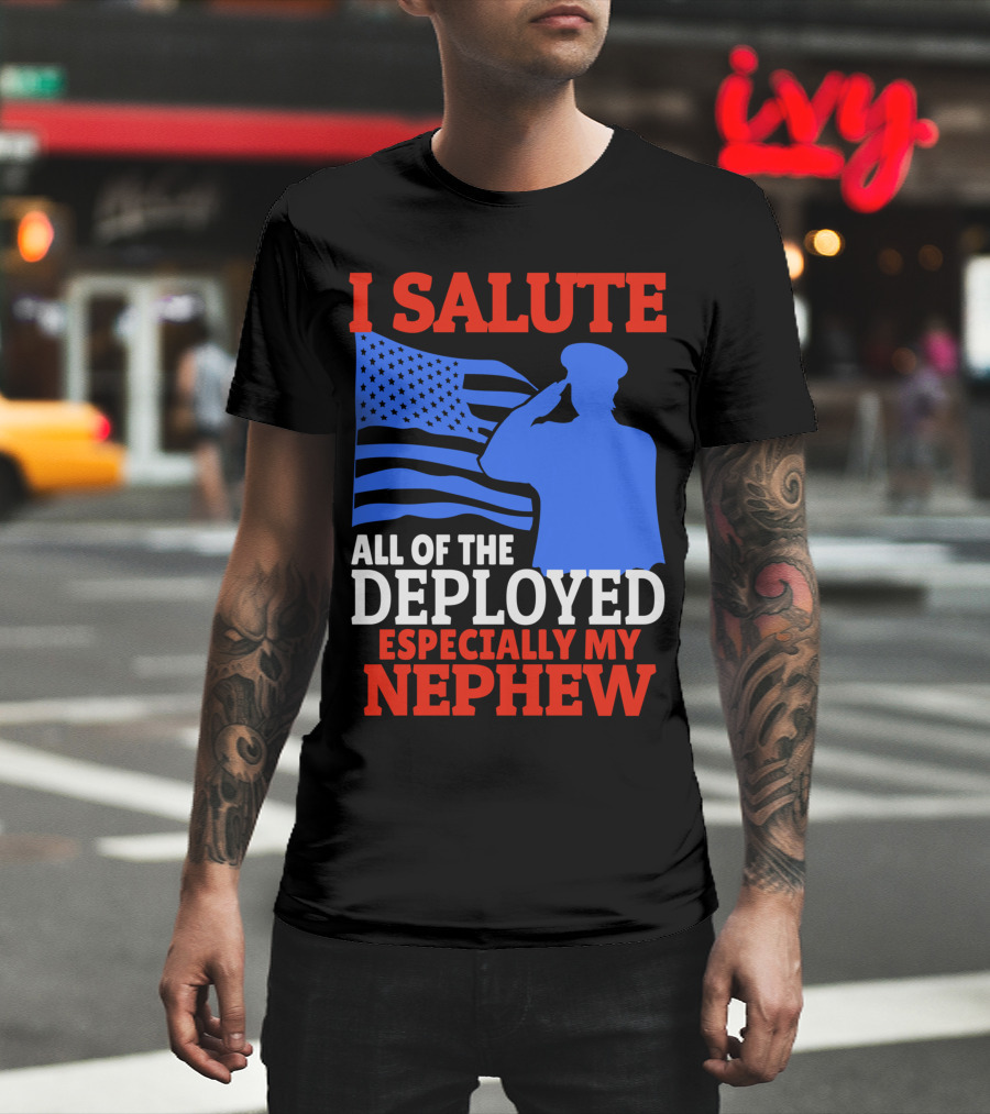 I Salute All Of The Deployed Especially My Nephew T-Shirt