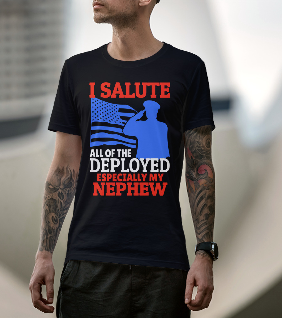 I Salute All Of The Deployed Especially My Nephew T-Shirt