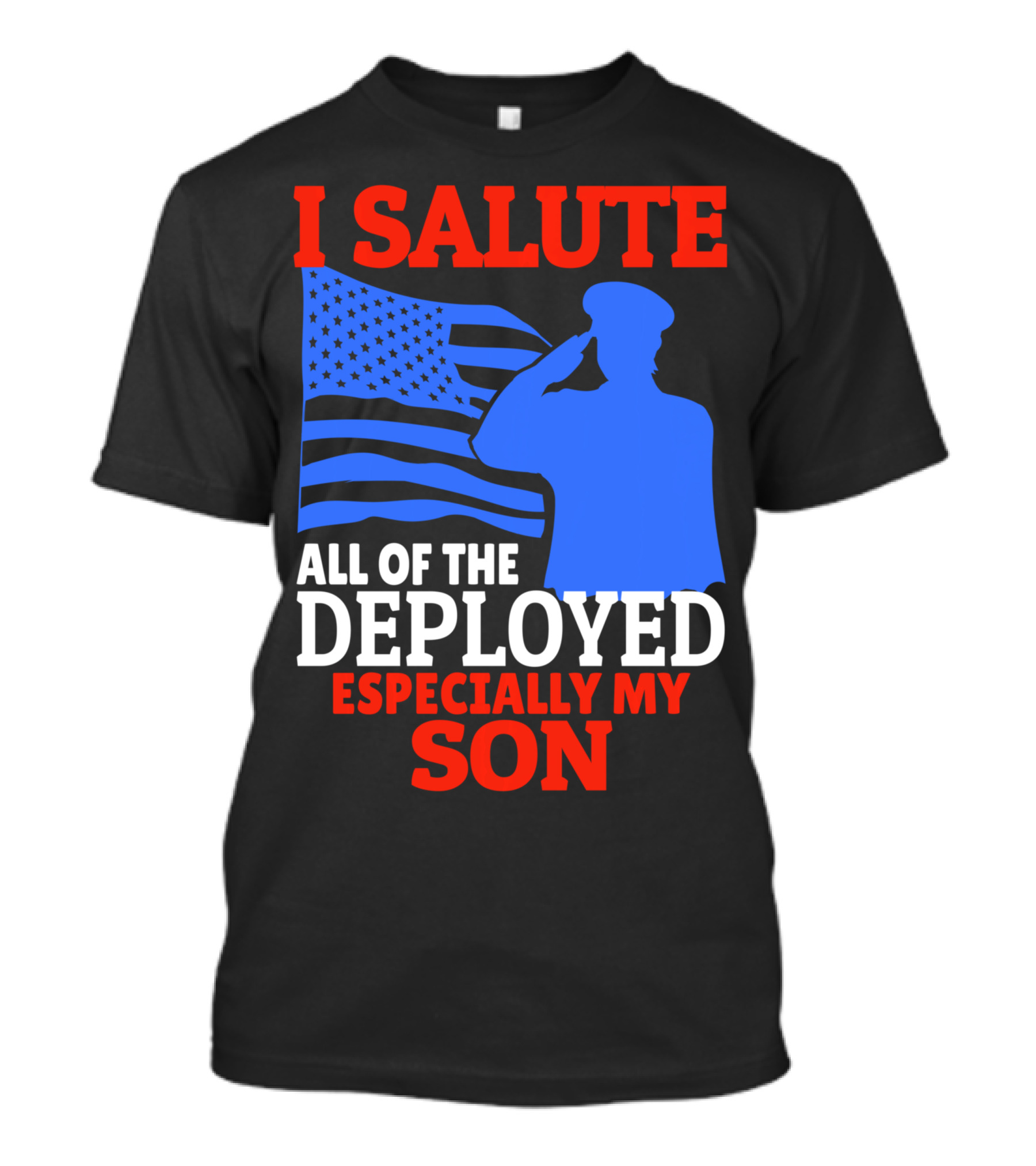 I Salute All Of The Deployed Especially My Son T-Shirt