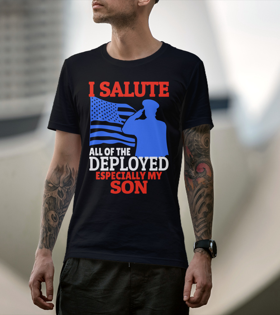 I Salute All Of The Deployed Especially My Son T-Shirt
