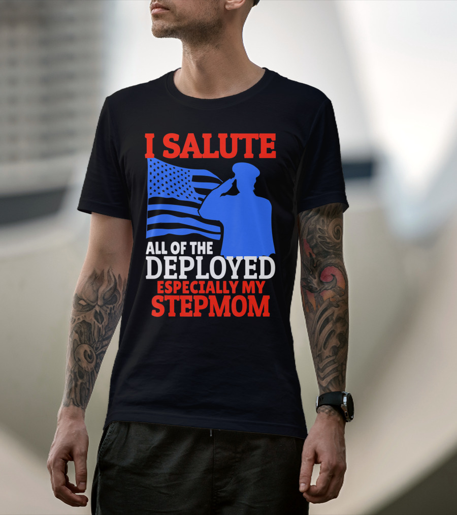 I Salute All Of The Deployed Especially My Stepmom T-Shirt