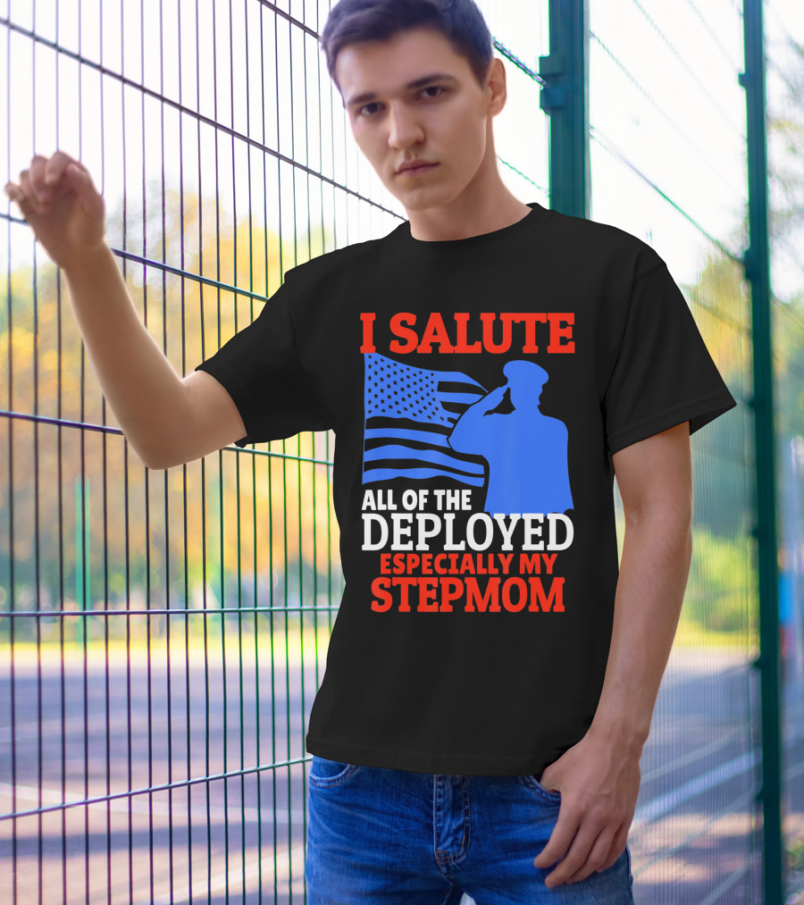 I Salute All Of The Deployed Especially My Stepmom T-Shirt
