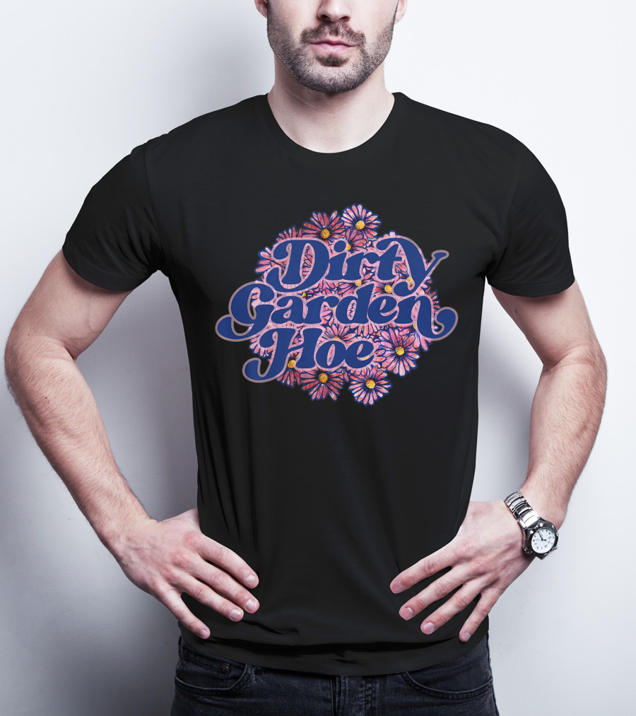 Dirty Garden Hoe Pink Flowers T-Shirt