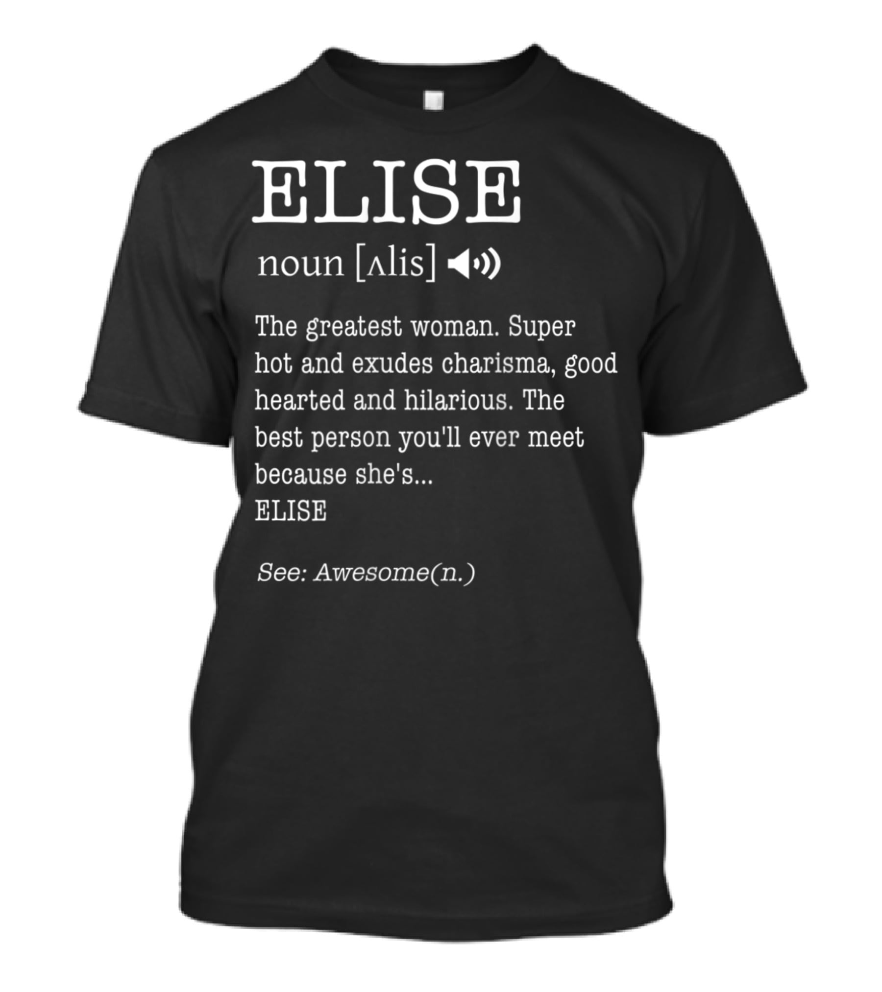 Elise Noun The Greatest Woman Exudes Charisma Good Hearted Hilarious Best Person See Awesome T-Shirt