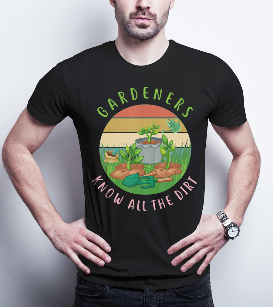 Gardeners Know All The Dirt Green Thumb Fun With Plants And Tools T-Shirt
