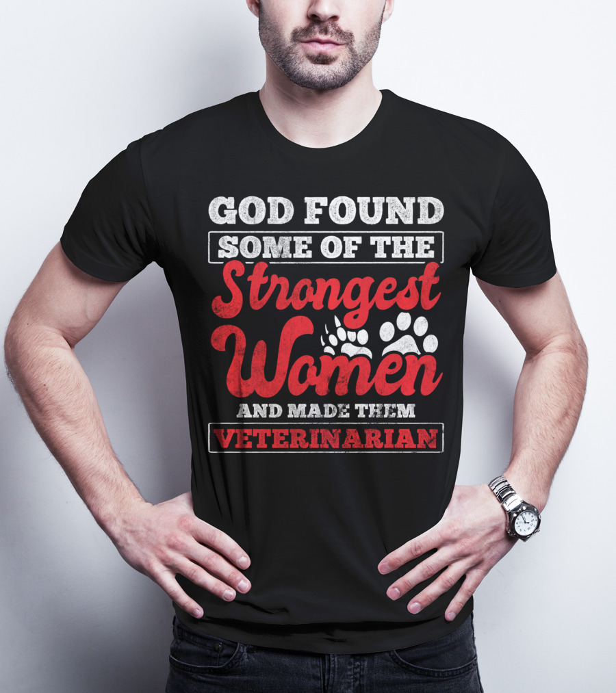 God Found Some Of The Strongest Women And Made Them Veterinarian T-Shirt