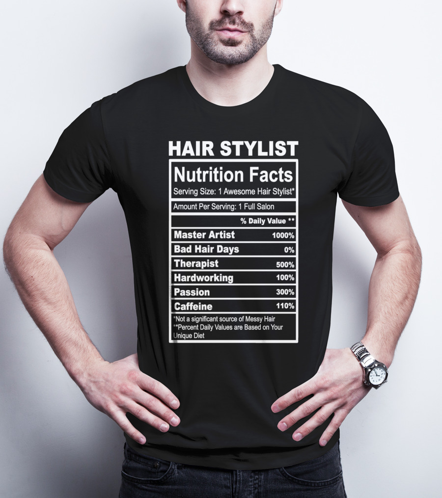 Hair Stylist Nutrition Facts Serving Size 1 Awesome Hair Stylist Master Artist 1000% Bad Hair Days 0% Therapist 500% Hardworking 100% Passion 300% Caffeine 110% T-Shirt