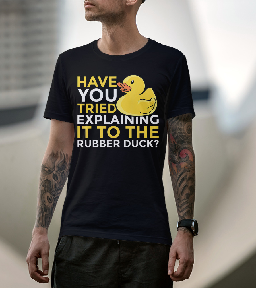 Have You Tried Explaining It To The Rubber Duck Official Programmer Problem Solving Humor T-Shirt