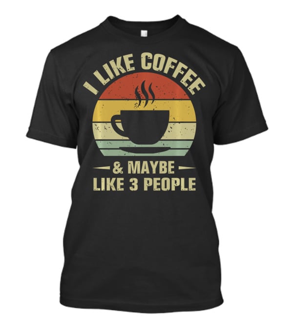 I Like Coffee And Maybe Like 3 People Coffee Lover T-Shirt