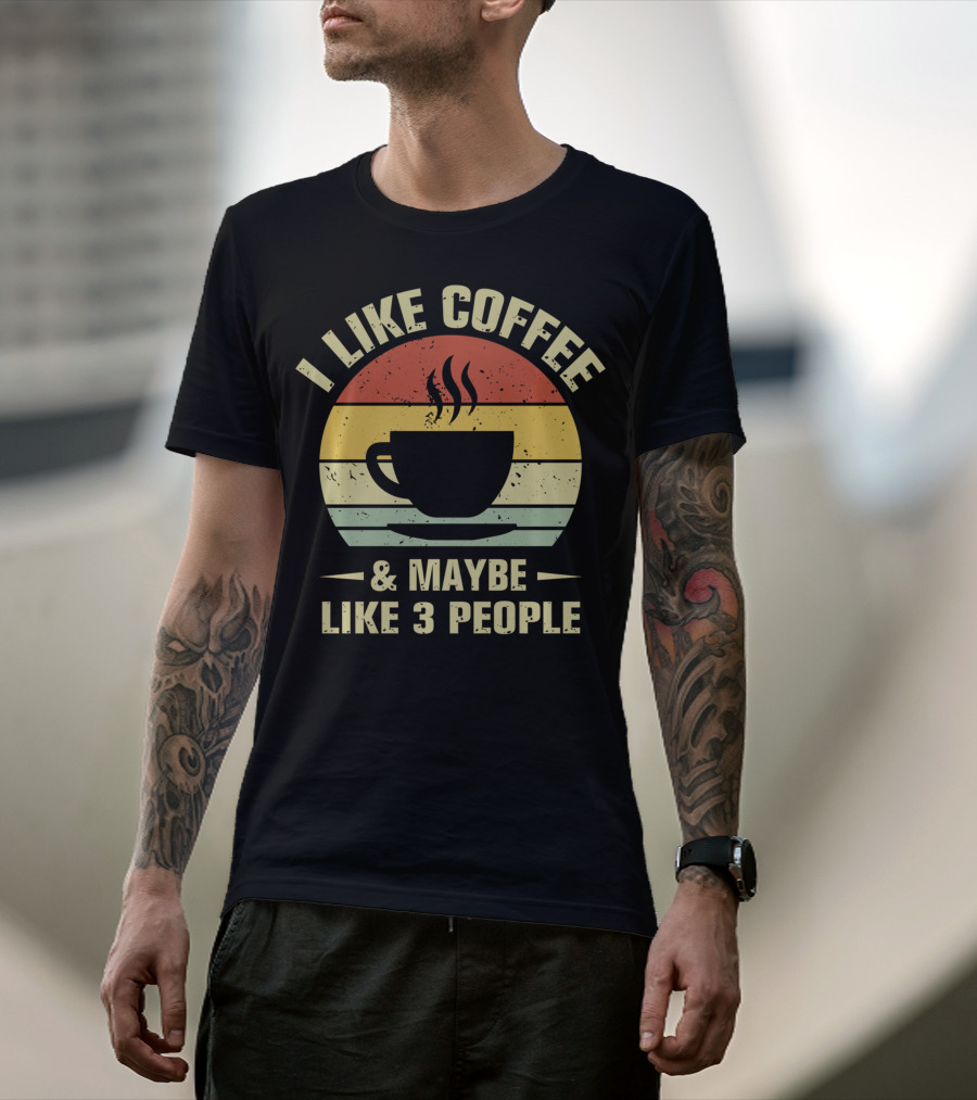 I Like Coffee And Maybe Like 3 People Coffee Lover T-Shirt