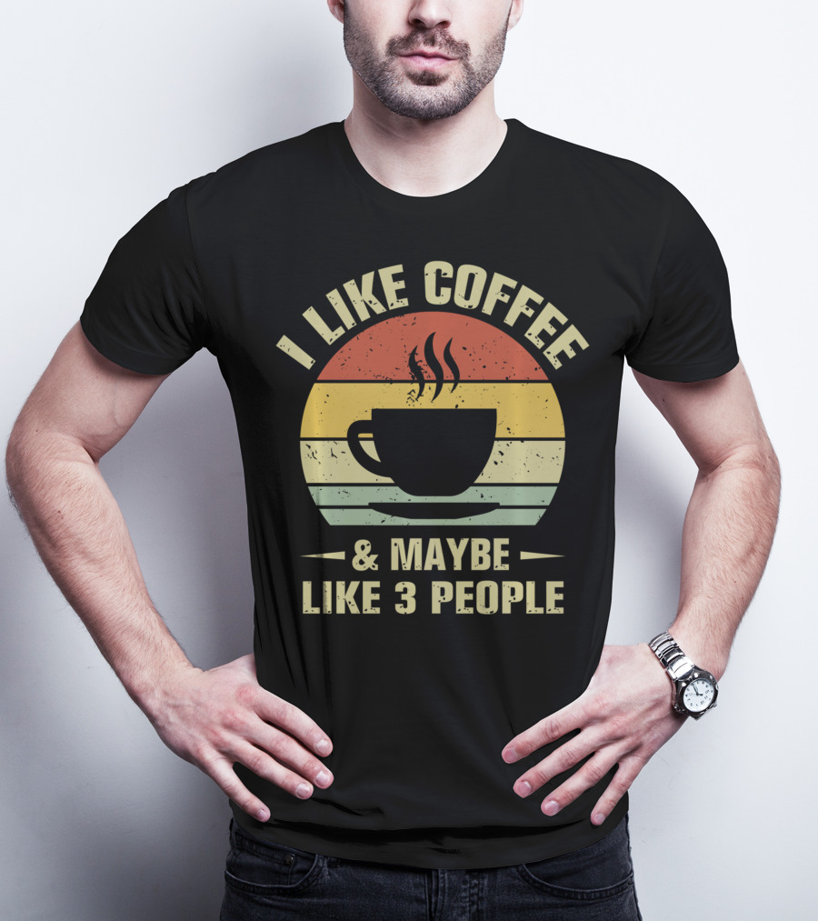 I Like Coffee And Maybe Like 3 People Coffee Lover T-Shirt