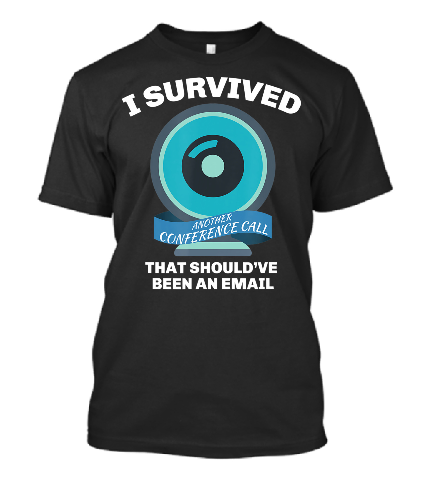 I Survived Another Conference Call That Should've Been An Email T-Shirt