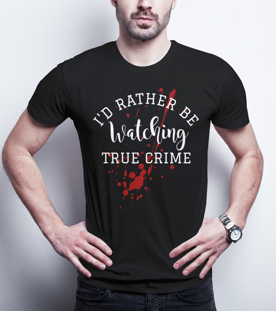 I'd Rather Be Watching True Crime T-Shirt