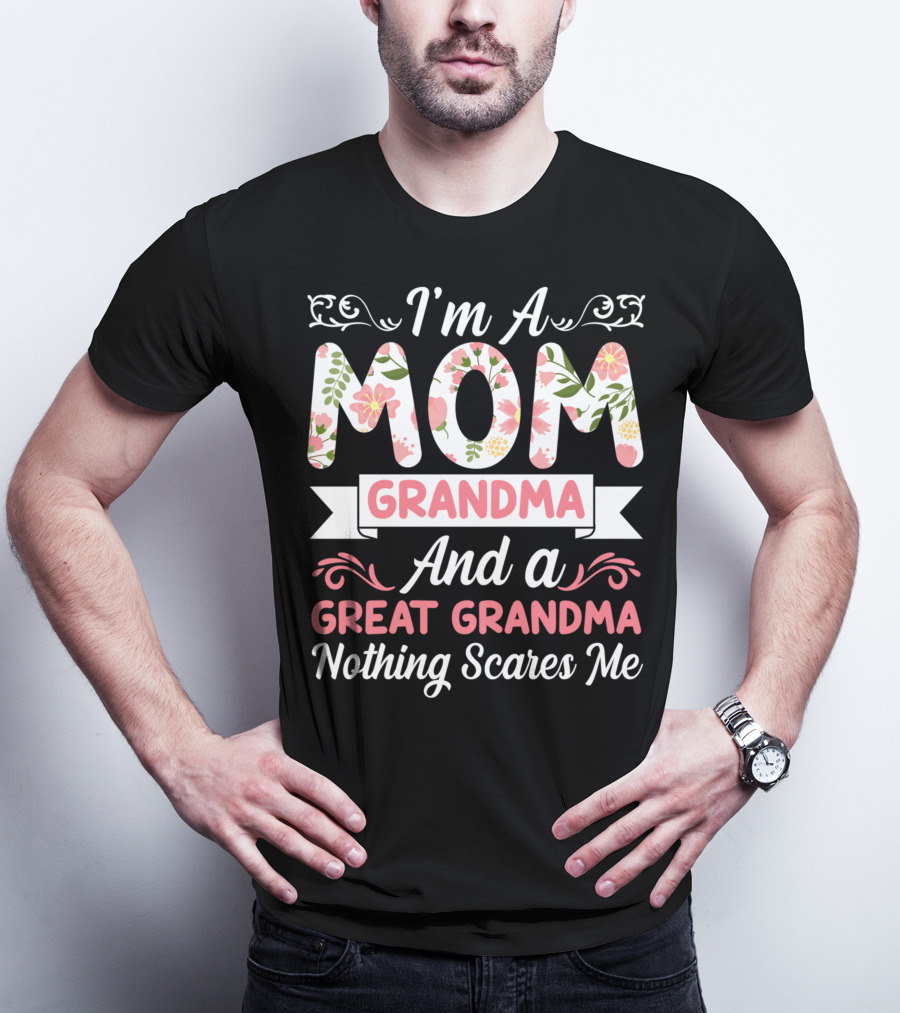 I'm A Mom Grandma And A Great Grandma Nothing Scares Me Floral T-Shirt