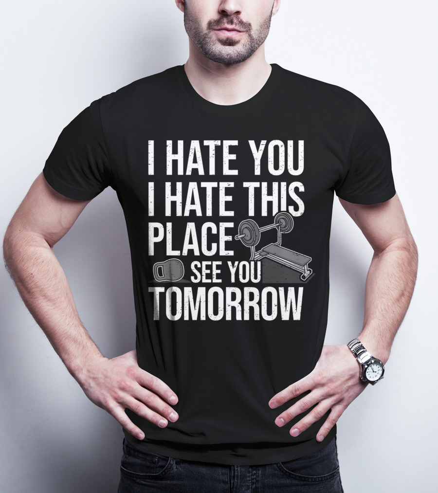 I Hate You I Hate This Place See You Tomorrow Ironic Workout Gym Sarcasm Strength Training Kettlebell T-Shirt