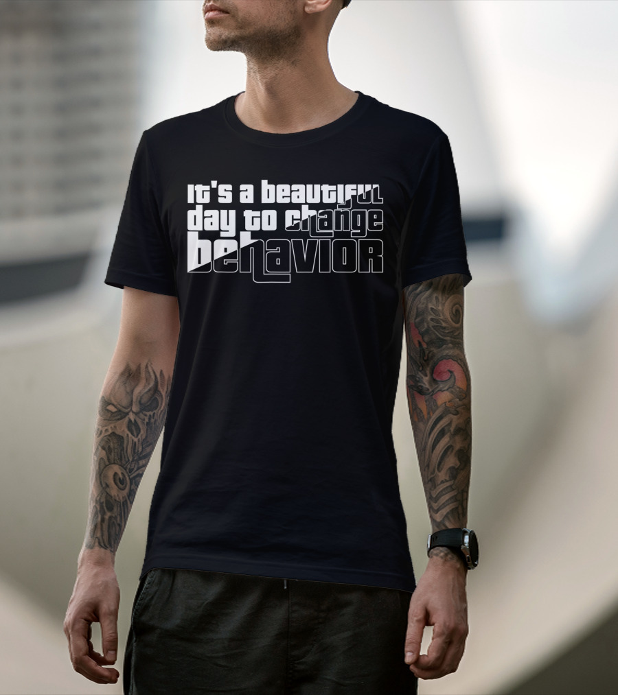 It's A Beautiful Day To Change Behavior T-Shirt
