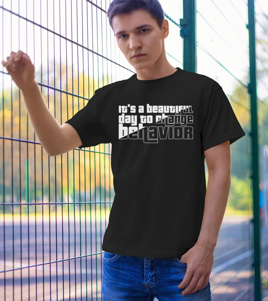 It's A Beautiful Day To Change Behavior T-Shirt