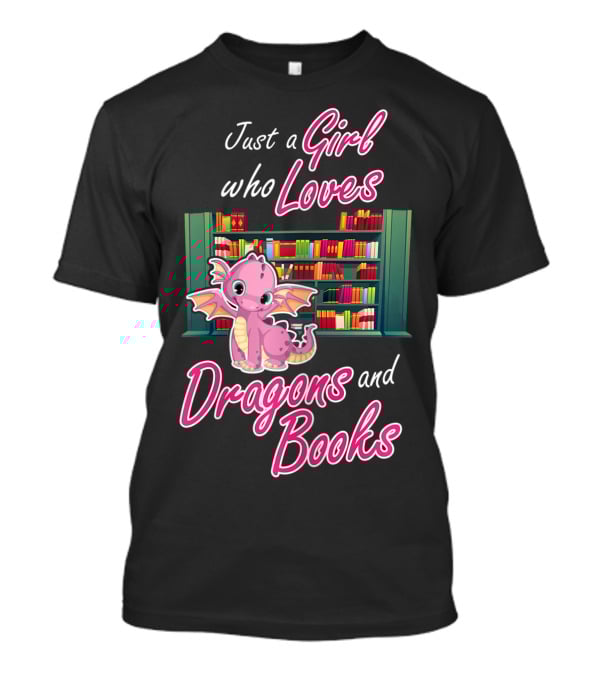Just A Girl Who Loves Dragons And Books Bookworm Dragon Lover T-Shirt