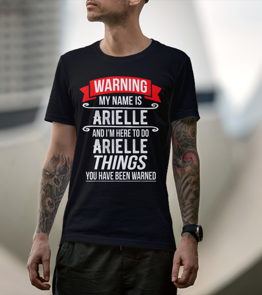 WARNING My Name Is Arielle And I’m Here To Do Arielle Things You Have Been Warned T-Shirt