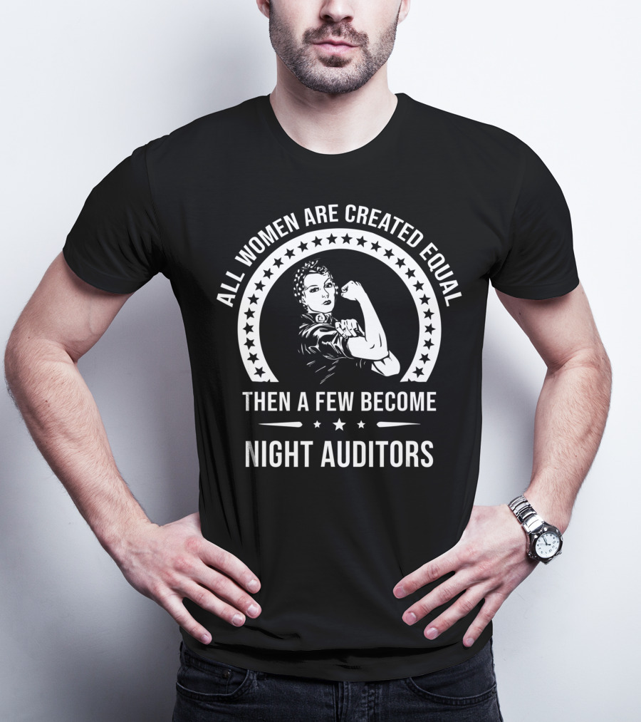 All Women Are Created Equal Then A Few Become Night Auditors T-Shirt