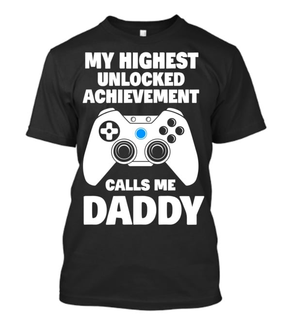 My Highest Unlocked Achievement Calls Me Daddy Gamer Dad T-Shirt
