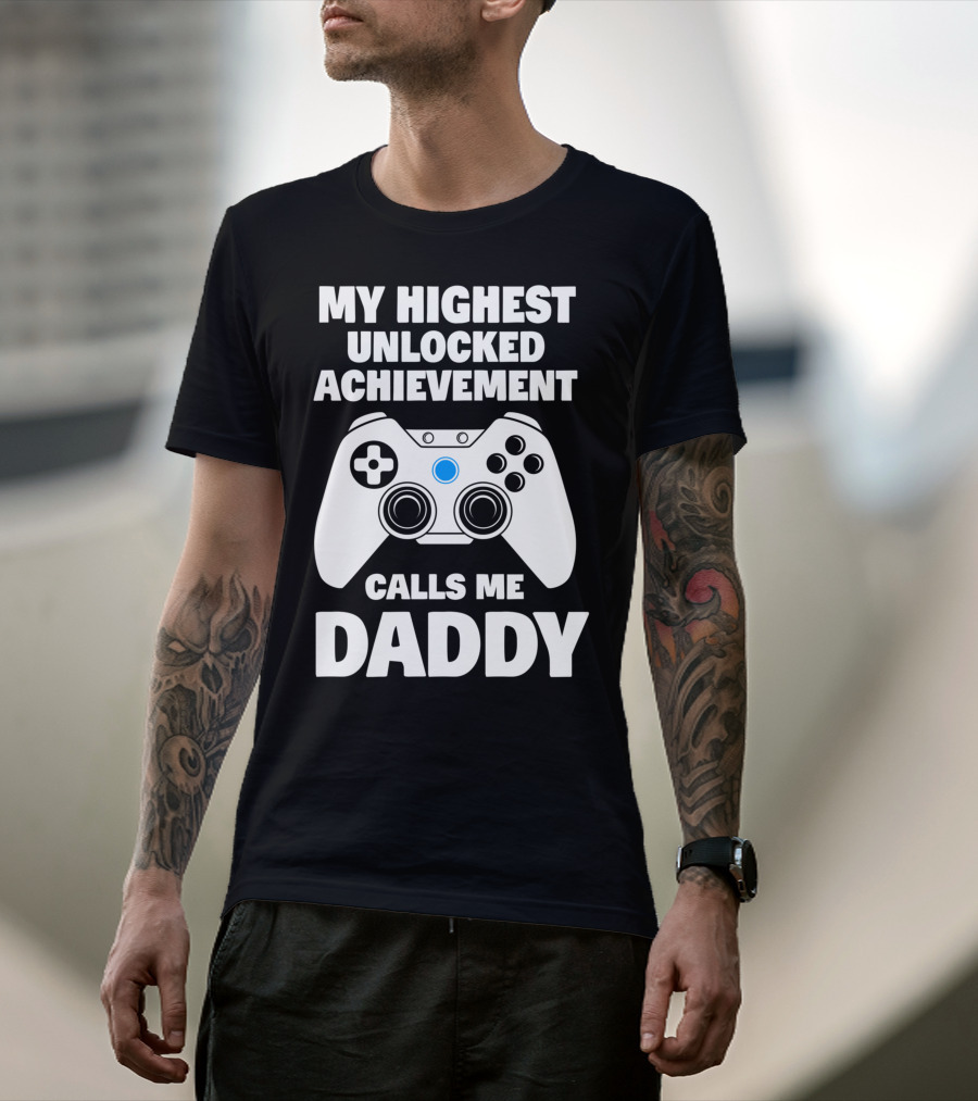My Highest Unlocked Achievement Calls Me Daddy Gamer Dad T-Shirt