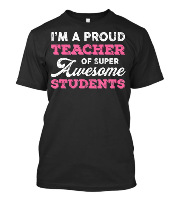 I'm A Proud Teacher Of Super Awesome Students T-Shirt