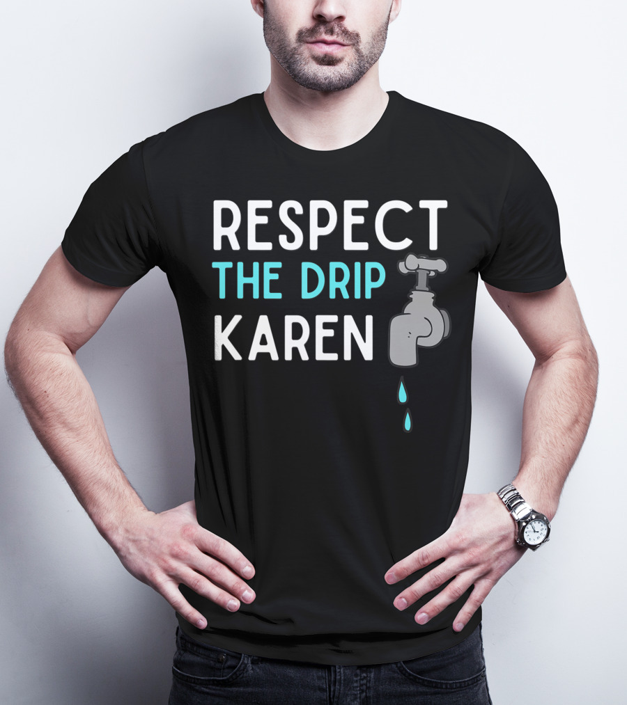 Respect The Drip Karen Faucet Humor T-Shirt