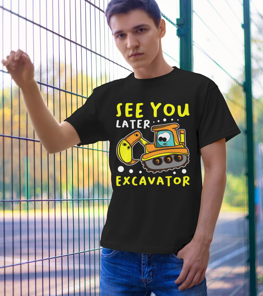 See You Later Excavator Engineer Build Construction Drive T-Shirt