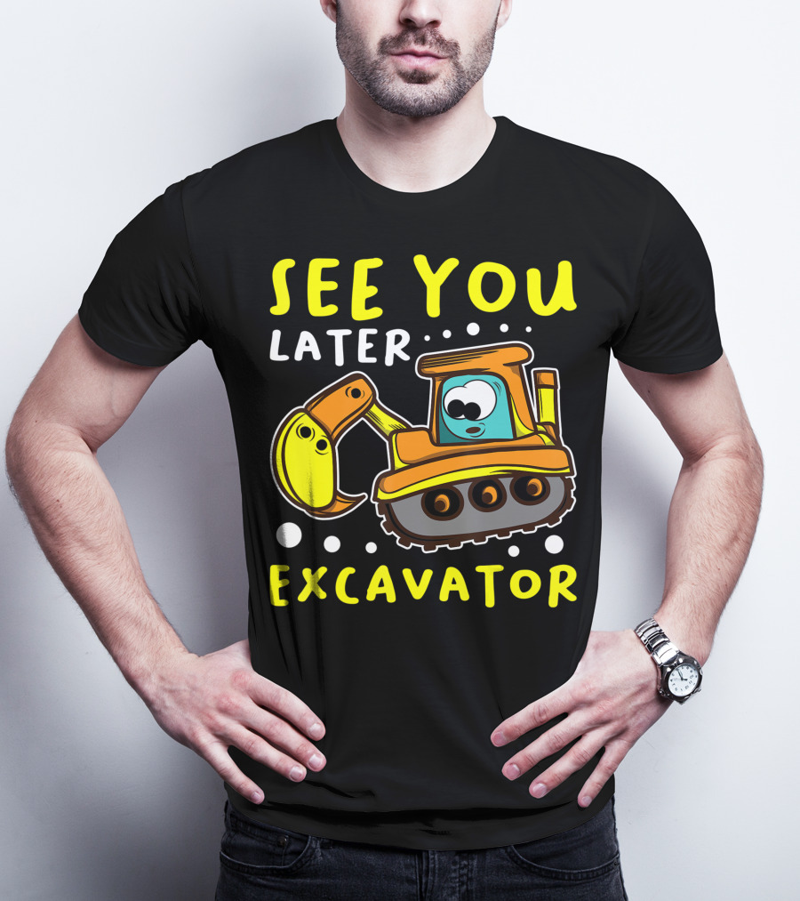See You Later Excavator Engineer Build Construction Drive T-Shirt