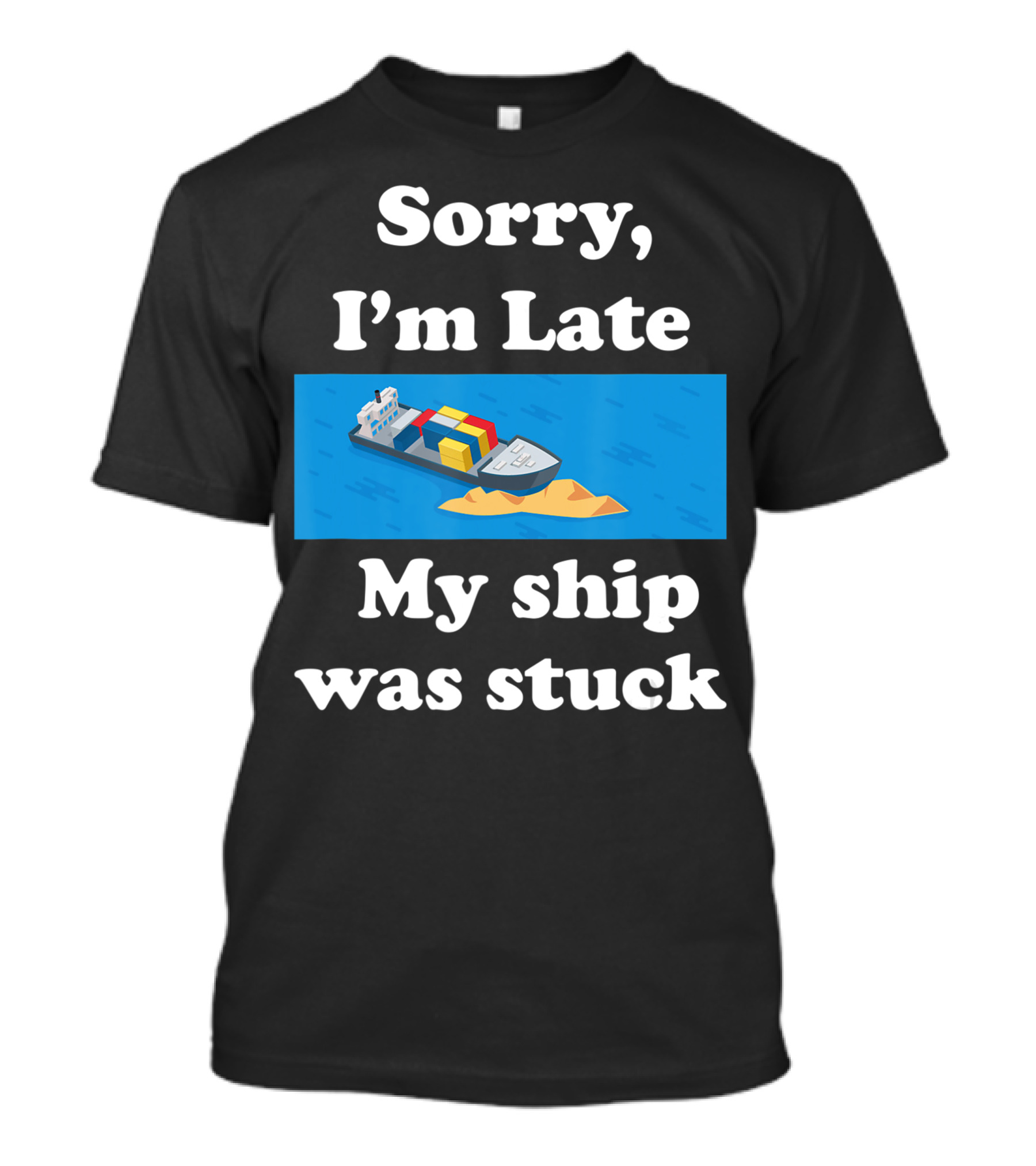 Sorry I'm Late My Ship Was Stuck T-Shirt
