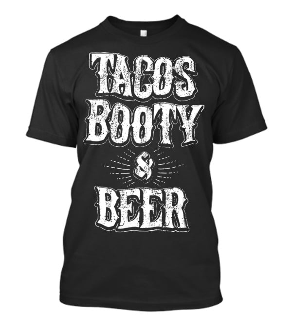 Tacos Booty And Beer Cinco De Mayo Proud Mexican T-Shirt