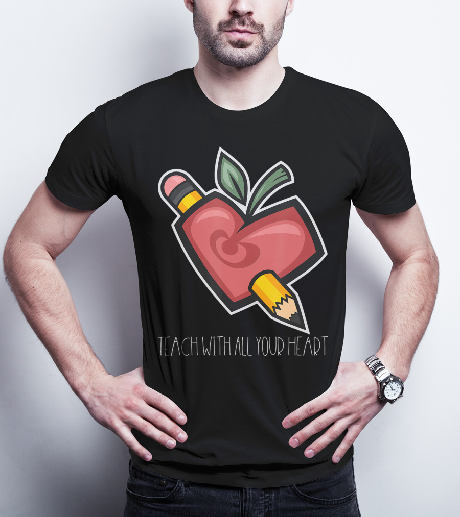 Teach With All Your Heart Pencil And Heart Shape For Teachers School T-Shirt