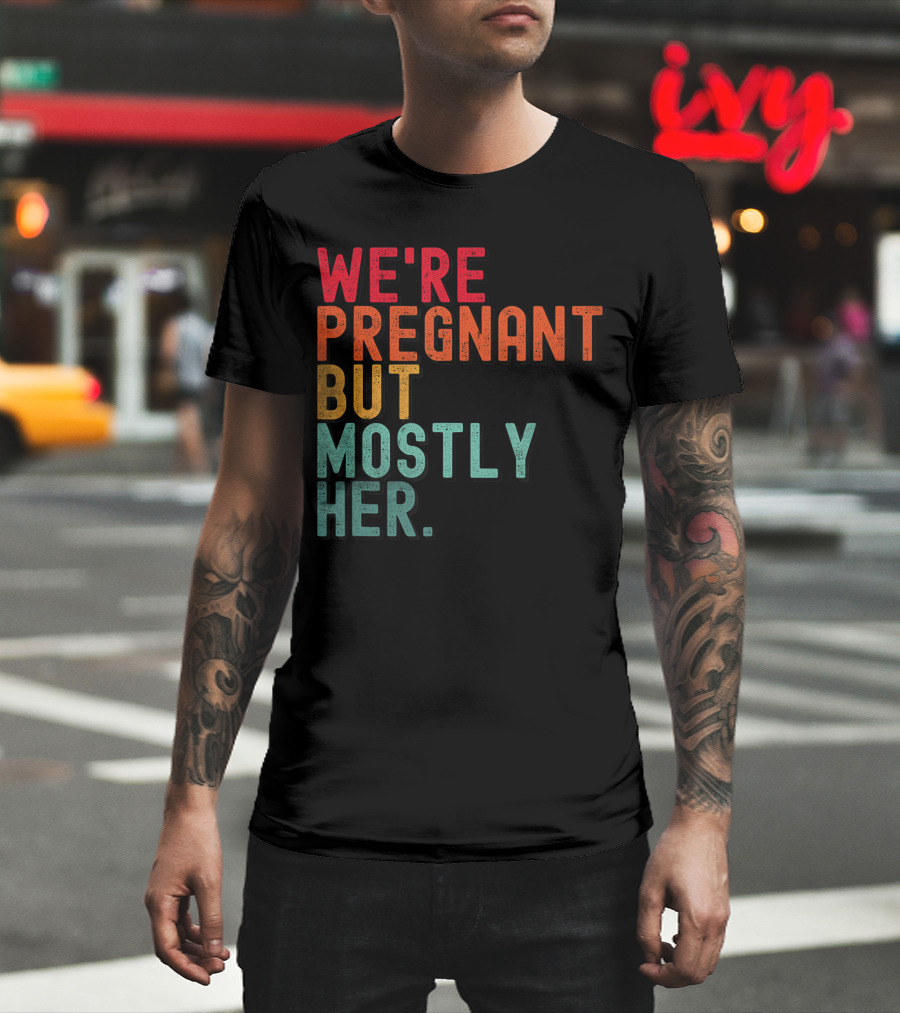 WE'RE PREGNANT BUT MOSTLY HER ANNOUNCEMENT COLORFUL TYPOGRAPHY T-Shirt