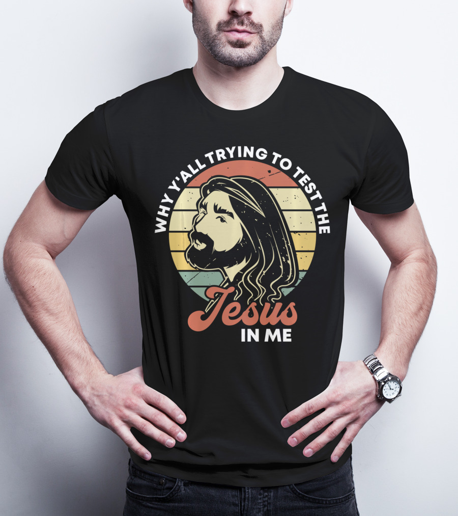 Why Y'all Trying To Test The Jesus In Me T-Shirt