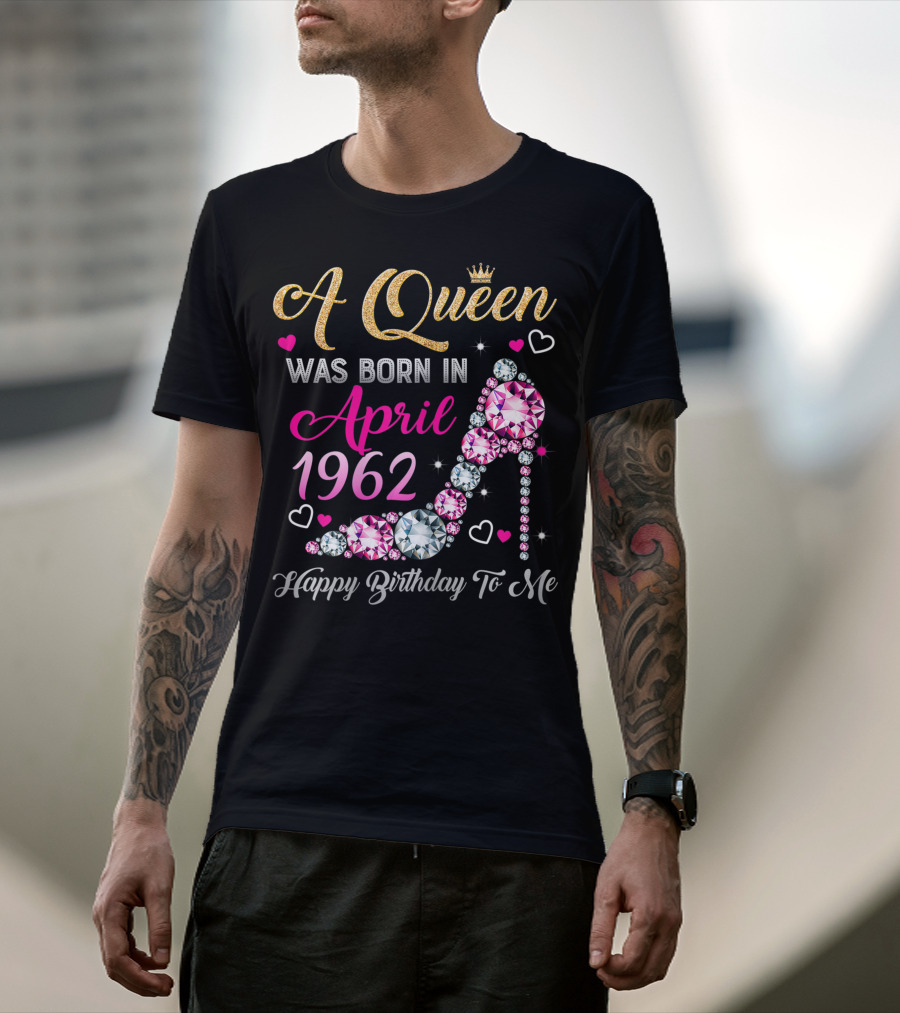 A Queen Was Born In April 1962 Happy Birthday To Me T-Shirt
