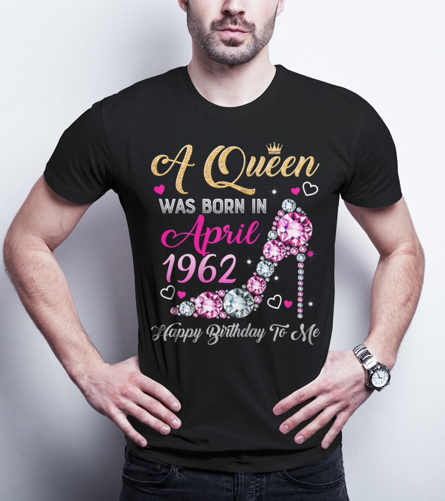 A Queen Was Born In April 1962 Happy Birthday To Me T-Shirt