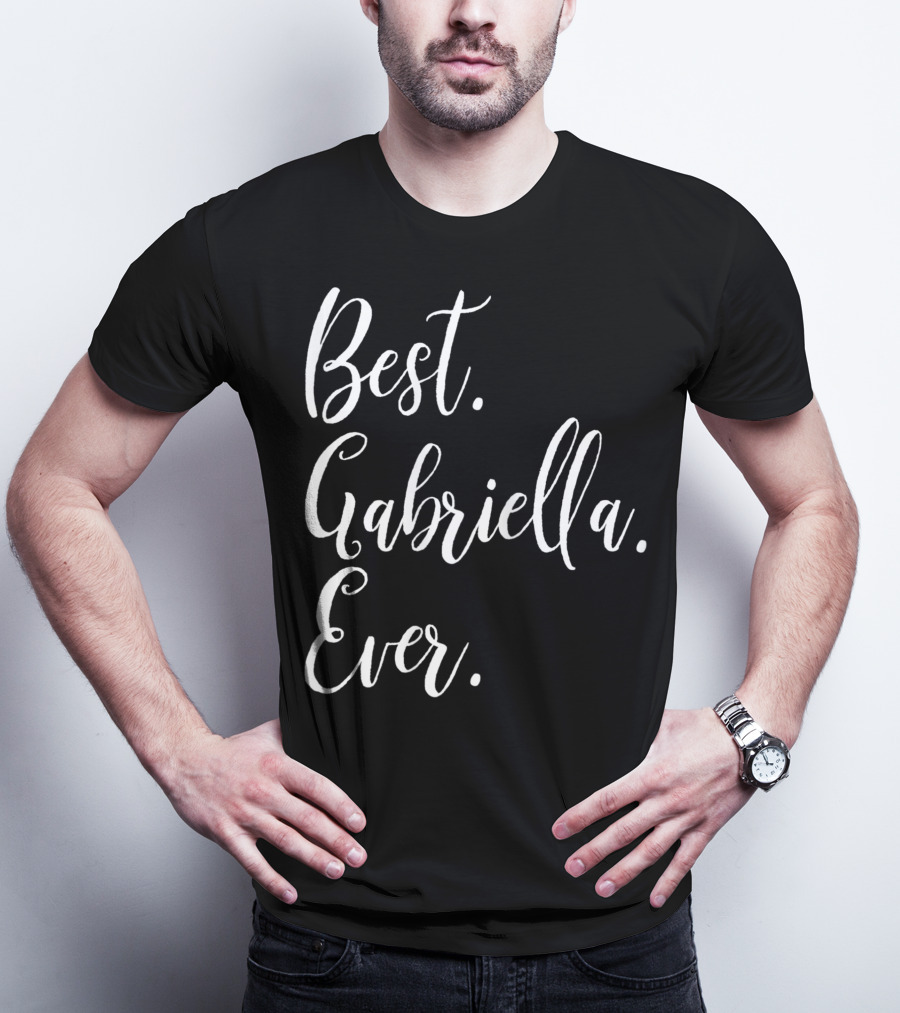 Best Gabriella Ever Personalized First Name T-Shirt