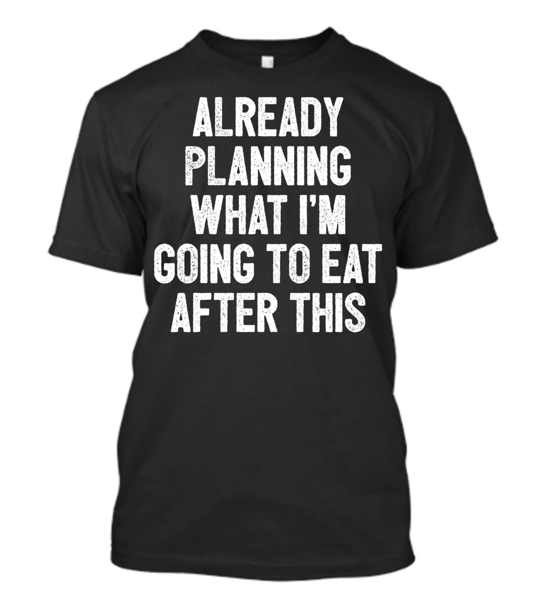 Already Planning What I'm Going To Eat After This Workout Saying Fitness Gym Strength Training Joke T-Shirt