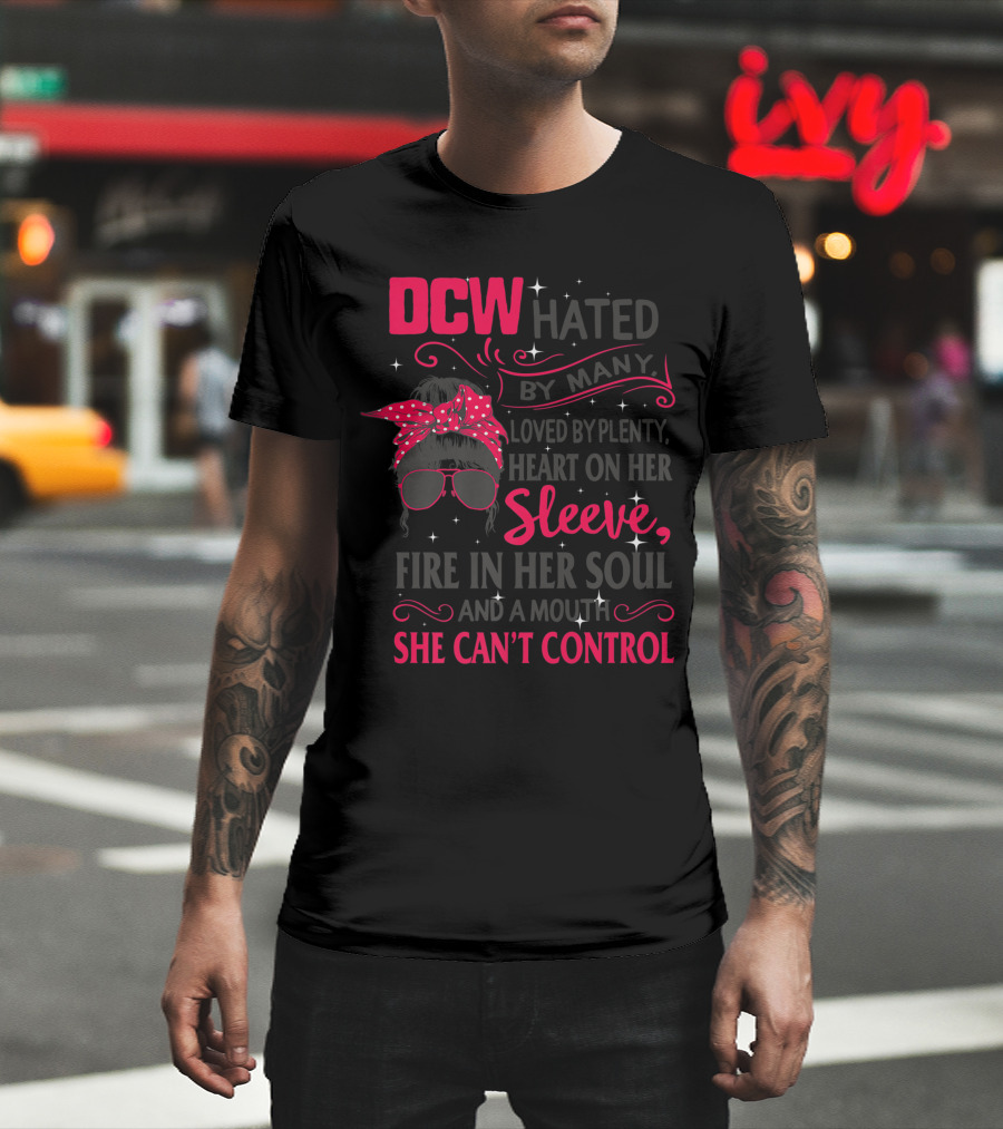 DCW Hated By Many Loved By Plenty Heart On Her Sleeve Fire In Her Soul Mouth She Can't Control T-Shirt