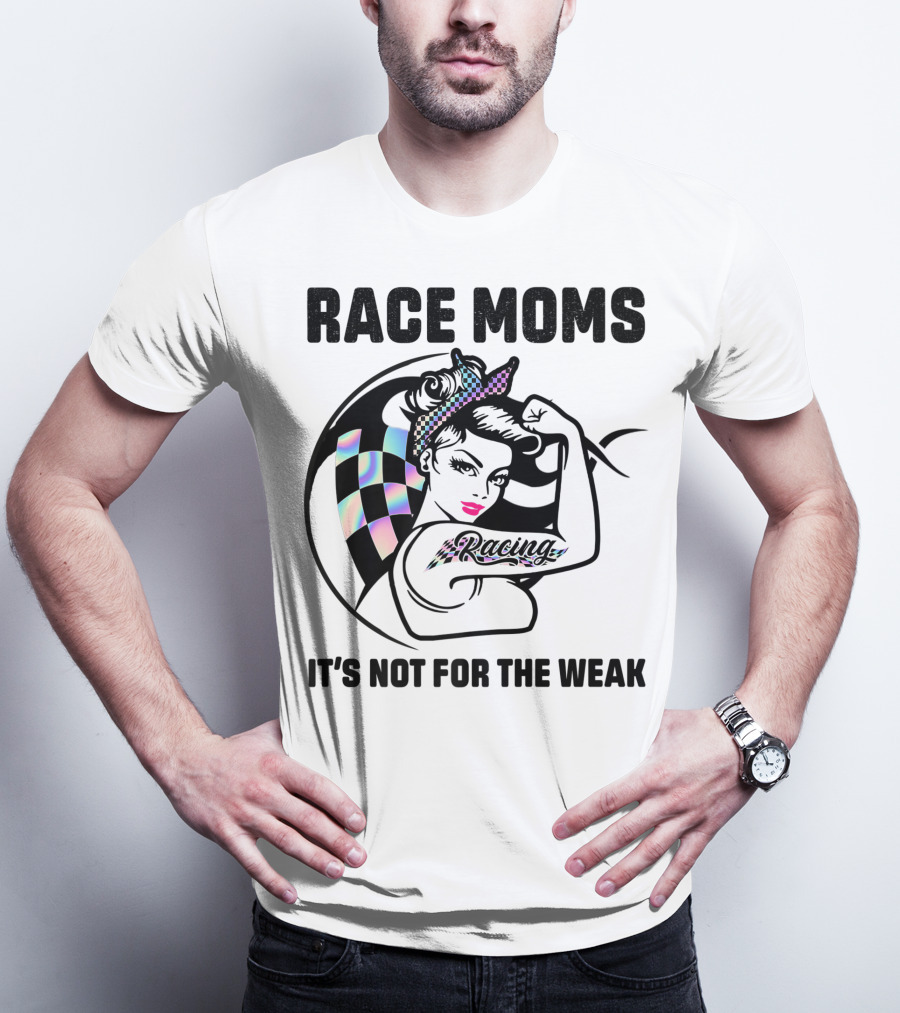 Race Moms It's Not For The Weak Racing T-Shirt