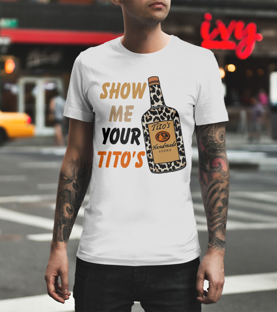 Show Me Your Tito's Handmade Vodka Alcohol Lover T-Shirt
