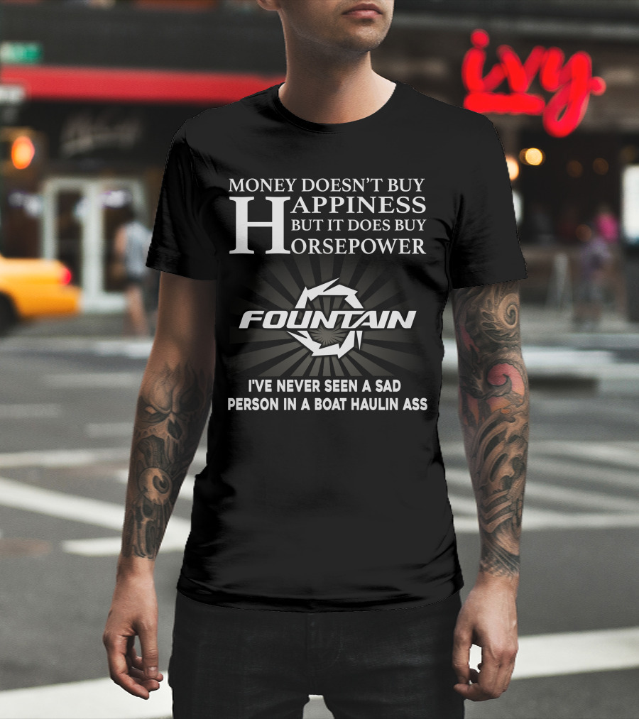 MONEY DOESN'T BUY HAPPINESS BUT IT DOES BUY HORSEPOWER FOUNTAIN I'VE NEVER SEEN A SAD PERSON IN A BOAT HAULIN ASS T-Shirt