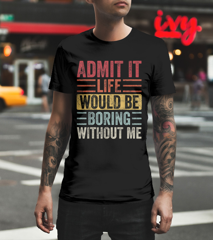 Admit It Life Would Be Boring Without Me Text Blocks In Distressed Red Yellow Blue And Gray T-Shirt