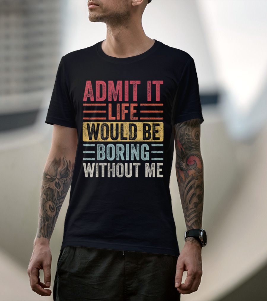 Admit It Life Would Be Boring Without Me Text Blocks In Distressed Red Yellow Blue And Gray T-Shirt